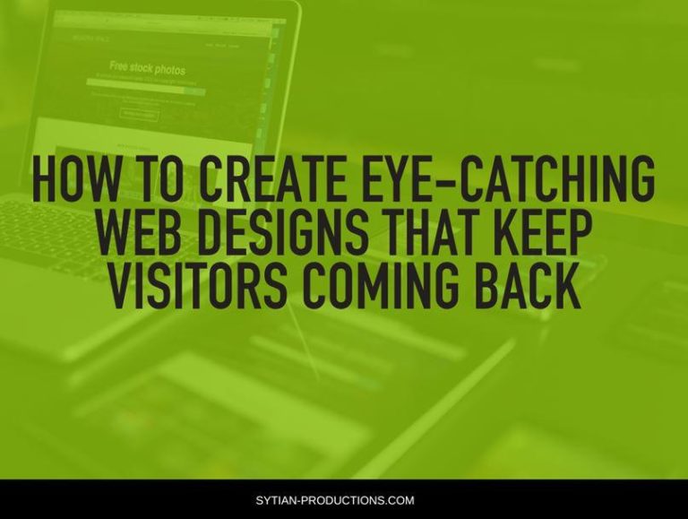 How To Create Eye-catching Web Designs That Keep Visitors Coming Back